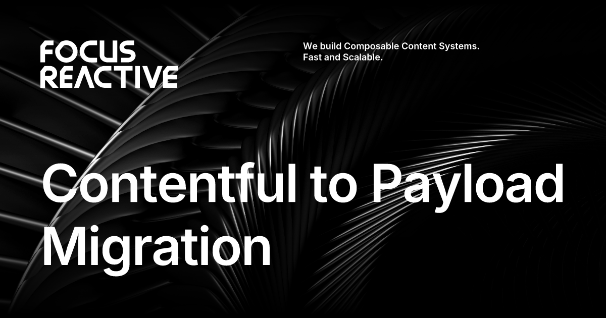 Contentful to Payload Automated Migration | FocusReactive
