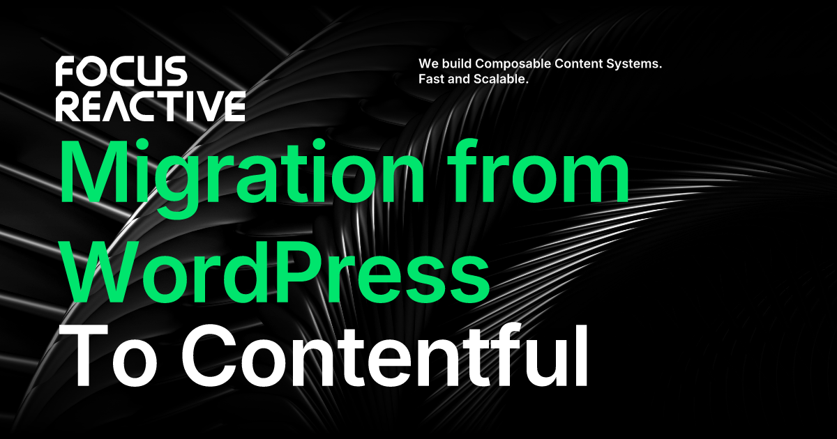 Migrate from WordPress to Contentful | FocusReactive